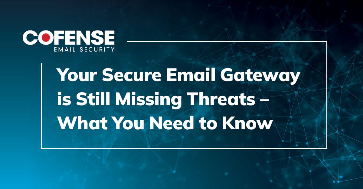 Your Secure Email Gateway is Still Missing Threats | Cofense