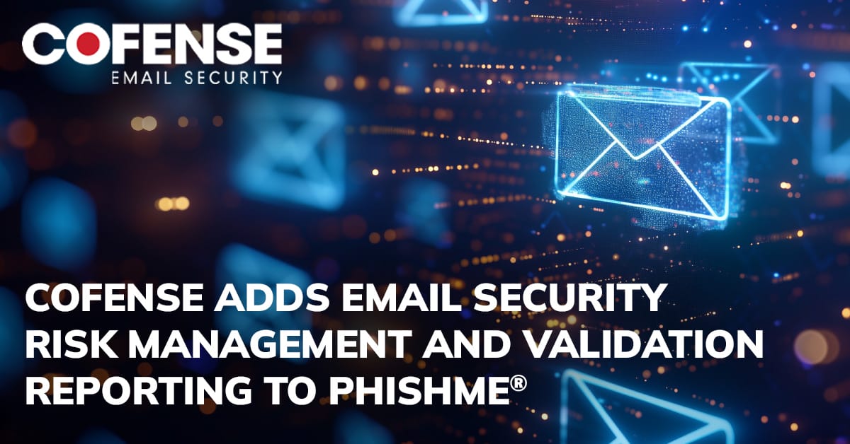 Cofense Adds Email Security Risk Management and Validation Reporting to ...